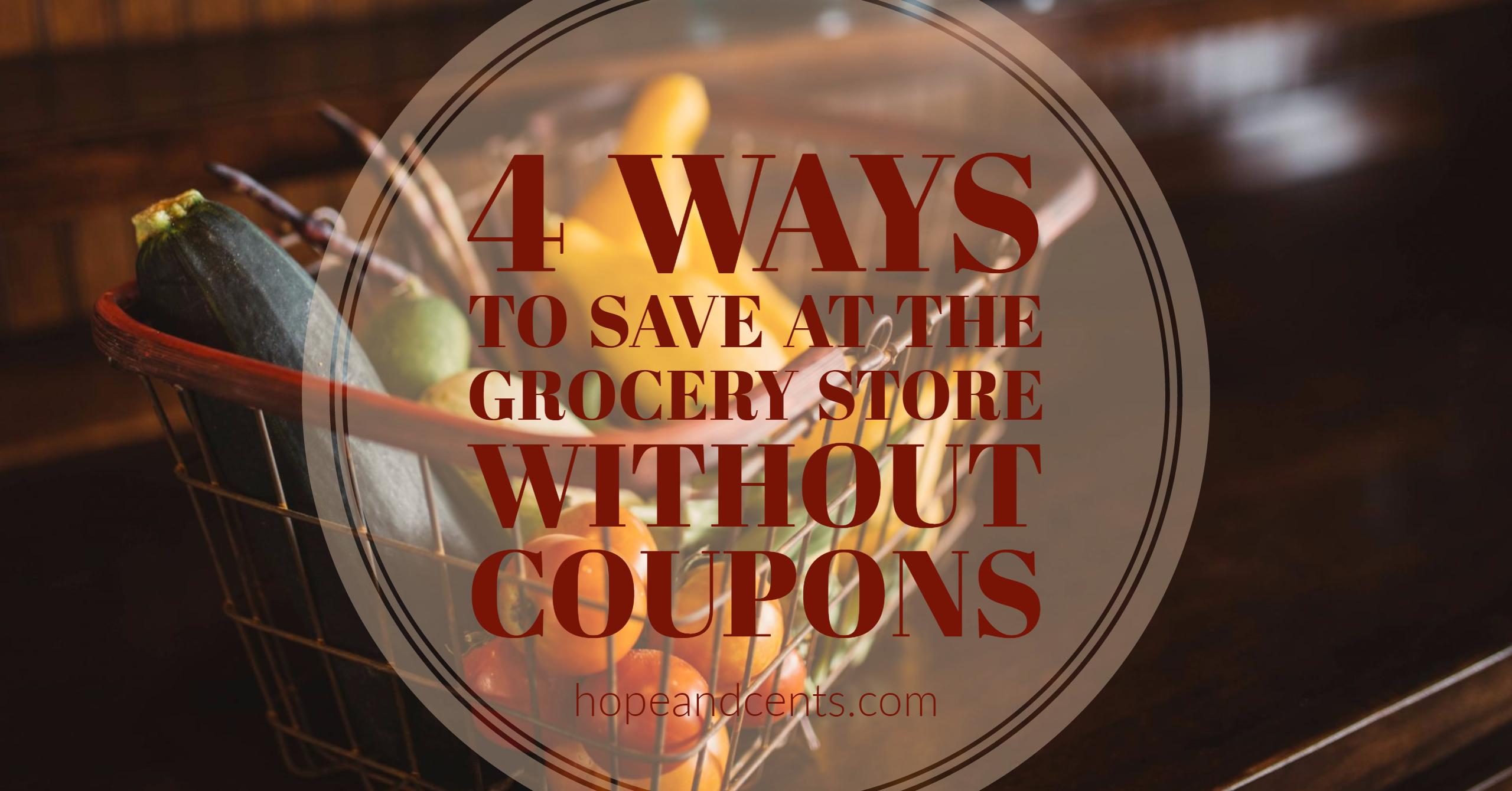 4 Ways to Save at the Grocery Store Without Coupons - Hope+Cents