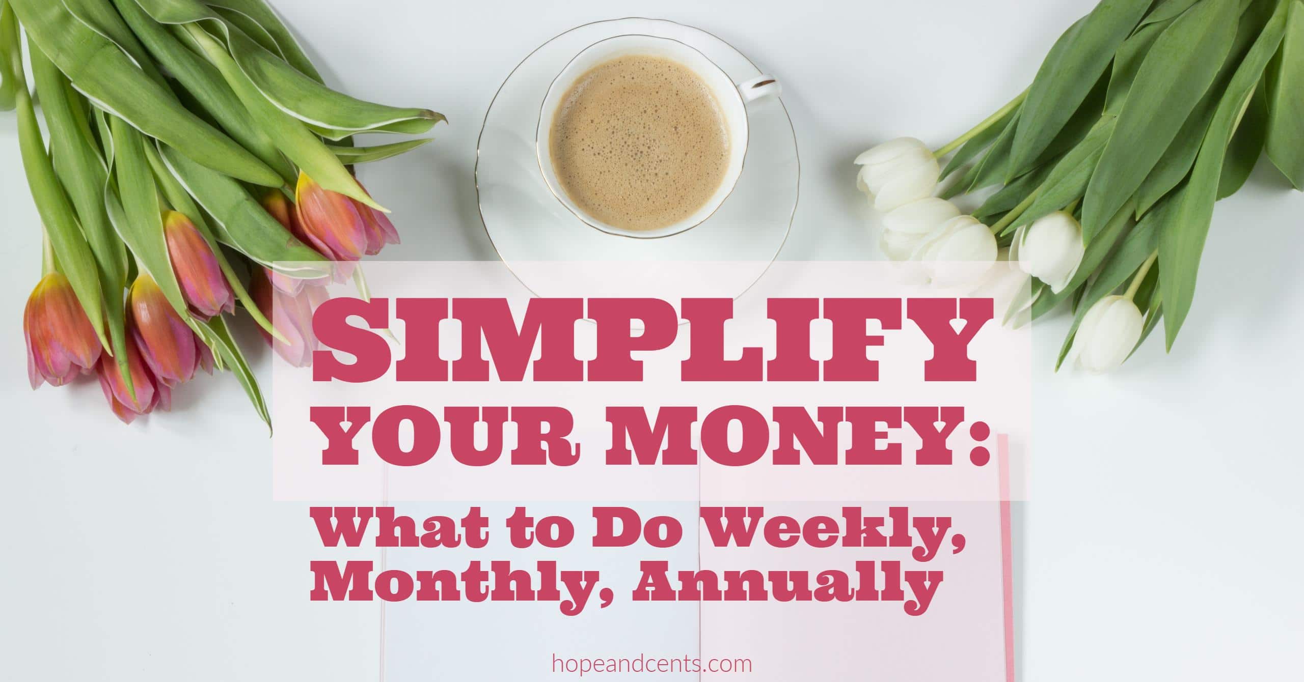 Simplify Your Money: What to Do Weekly, Monthly, Annually - Hope+Cents