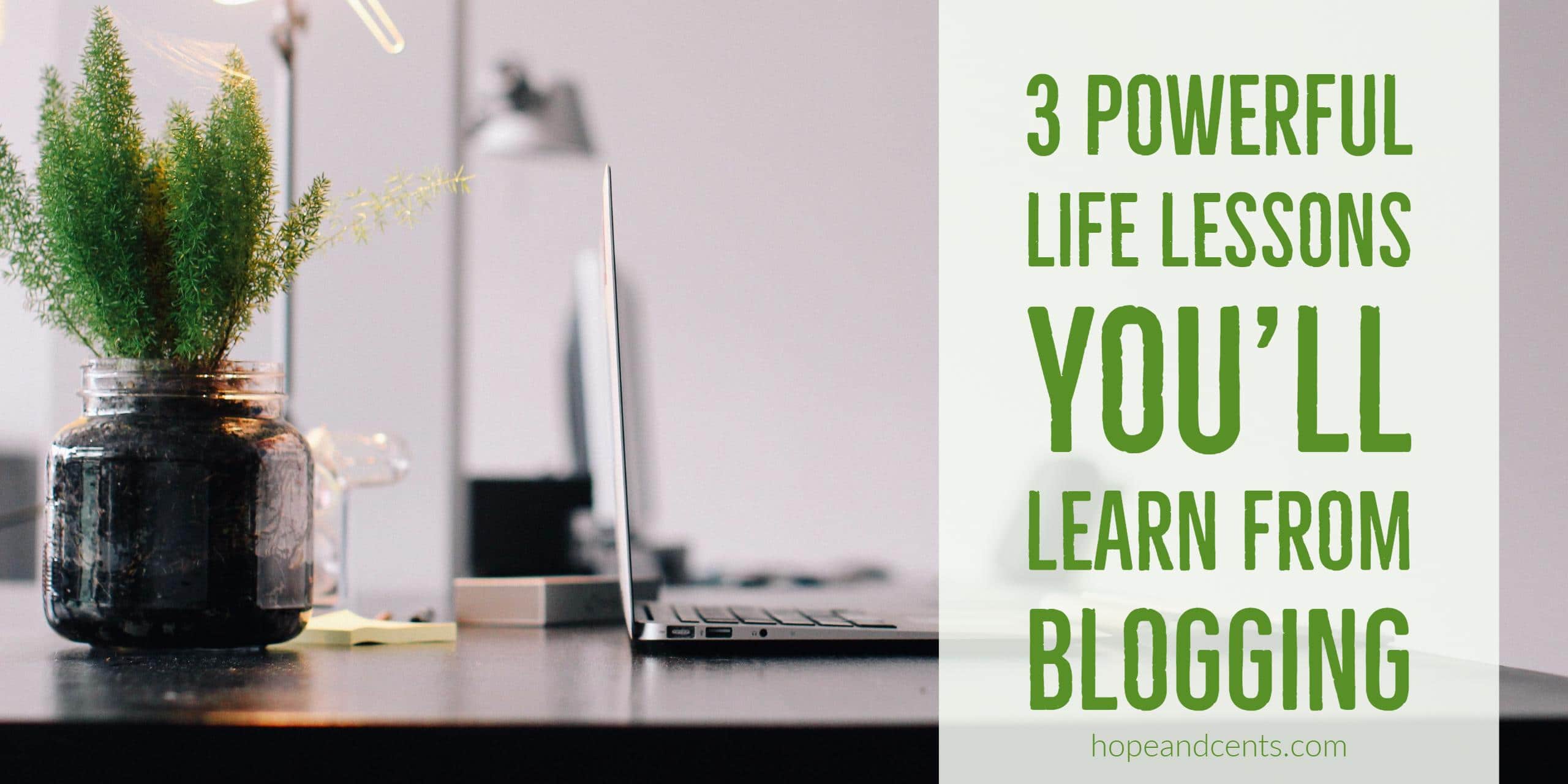 3 Powerful Life Lessons You'll Learn From Blogging - Hope+Cents